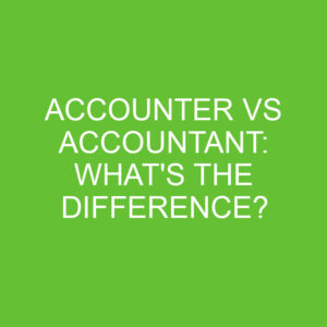 Accounter Vs Accountant: What's The Difference? » Differencess