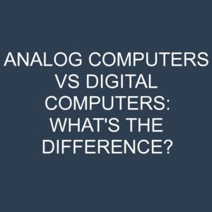 Analog Computers Vs Digital Computers: What's The Difference ...
