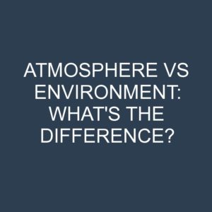 Atmosphere Vs Environment: What's The Difference? » Differencess