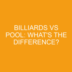 Billiards Vs Pool: What's The Difference? » Differencess