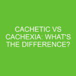 Cachetic Vs Cachexia: What's The Difference? » Differencess