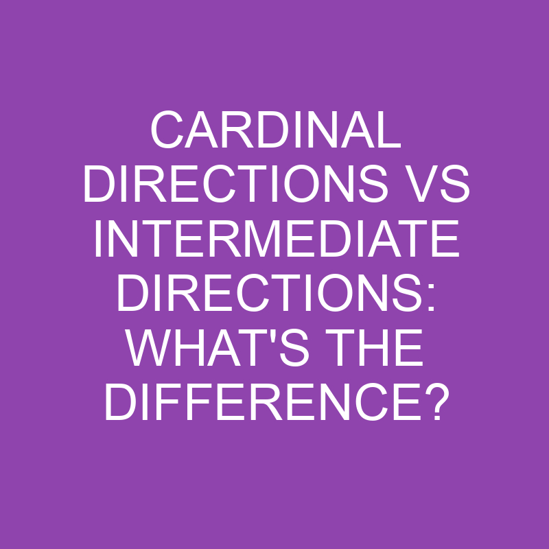 Cardinal Directions Vs Intermediate Directions What s The Difference