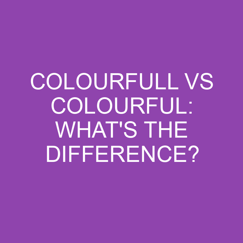 Colourfull Vs Colourful What s The Difference Differencess Colourfull Vs Colourful What s The Difference Differencess