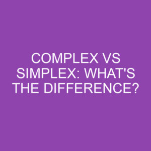 Complex Vs Simplex: What's The Difference? » Differencess