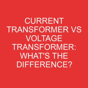 Current Transformer Vs Voltage Transformer: What's The Difference ...