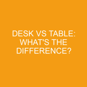 Desk Vs Table: What's The Difference? » Differencess
