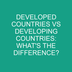 Developed Countries Vs Developing Countries: What's The Difference ...