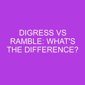 Digress Vs Ramble: What's The Difference? » Differencess
