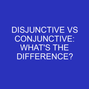 Disjunctive Vs Conjunctive: What's The Difference? » Differencess