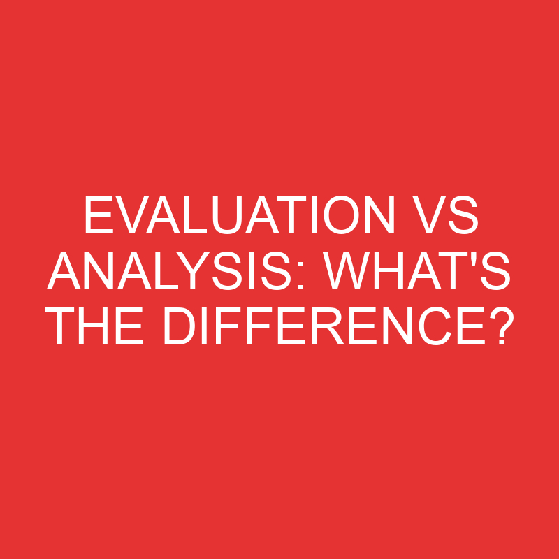 Evaluation Vs Analysis What s The Difference Differencess