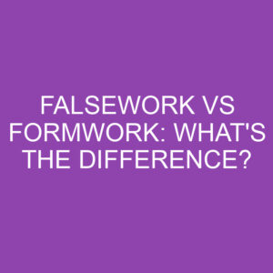 Falsework Vs Formwork: What's The Difference? » Differencess