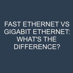 Fast Ethernet Vs Gigabit Ethernet: What's The Difference? » Differencess