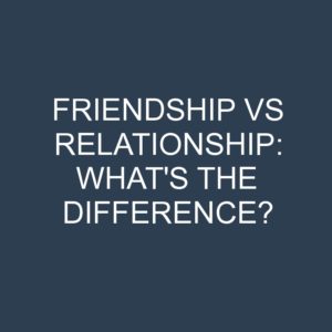 Friendship Vs Relationship: What's The Difference? » Differencess