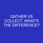 Gather Vs Collect: What's The Difference? » Differencess