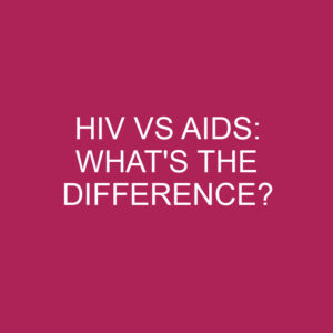 HIV Vs AIDS: What's The Difference? » Differencess