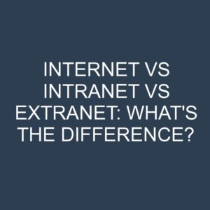 Internet Vs Intranet Vs Extranet: What's The Difference? » Differencess