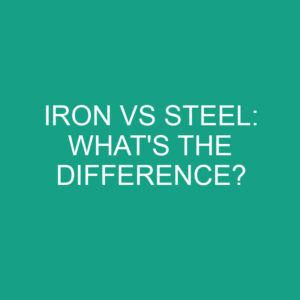 Iron Vs Steel: What's The Difference? » Differencess