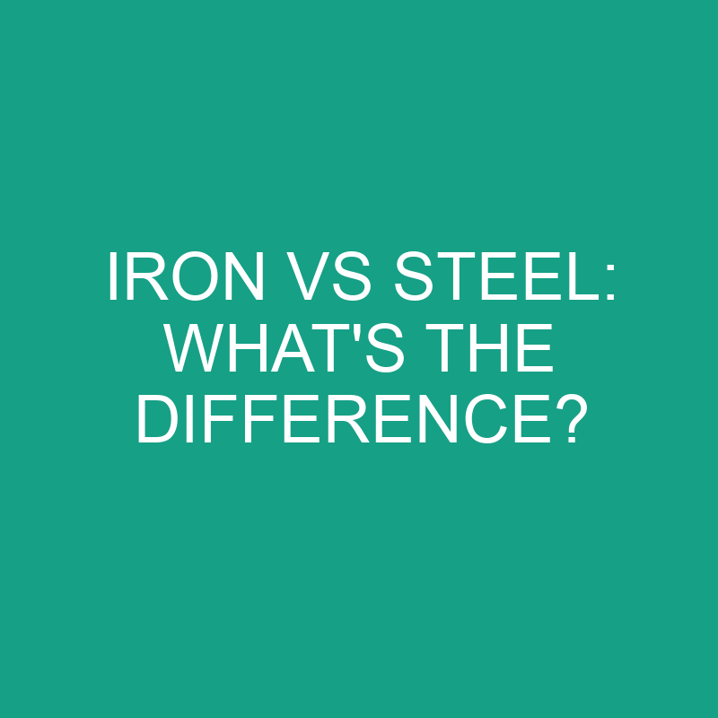 Iron Vs Steel What s The Difference Differencess Iron Vs Steel What s The Difference Differencess