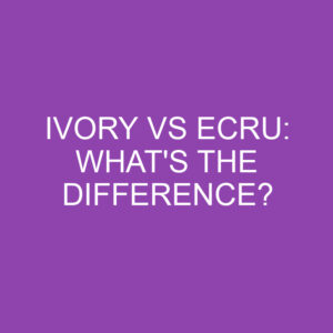 Ivory Vs Ecru: What's The Difference? » Differencess