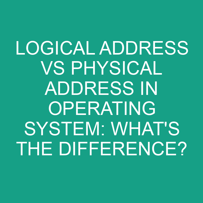 Logical Address Vs Physical Address In Operating System What s The Difference Differencess