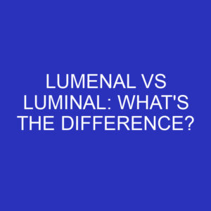 Lumenal Vs Luminal: What's The Difference? » Differencess