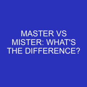 Master Vs Mister: What's The Difference? » Differencess