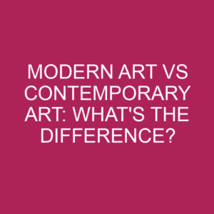Modern Art Vs Contemporary Art: What's The Difference? » Differencess