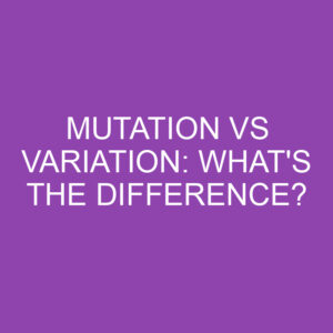 Mutation Vs Variation: What's The Difference? » Differencess