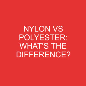 Nylon Vs Polyester: What's The Difference? » Differencess