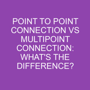 Point To Point Connection Vs Multipoint Connection: What's The ...