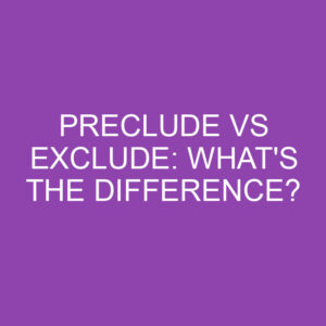 Preclude Vs Exclude: What's The Difference? » Differencess