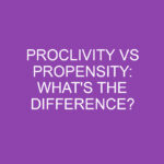 Proclivity Vs Propensity: What's The Difference? » Differencess