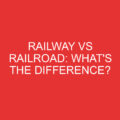 Railway Vs Railroad: What's The Difference? » Differencess