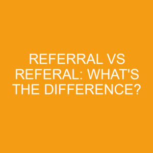 Referral Vs Referal: What's The Difference? » Differencess