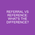 Referral Vs Reference: What's The Difference? » Differencess
