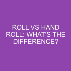 Roll Vs Hand Roll: What's The Difference? » Differencess