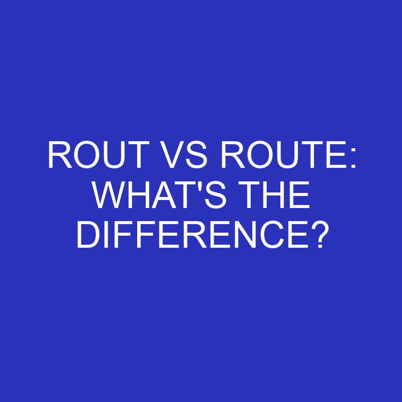 Rout Vs Route What s The Difference Differencess