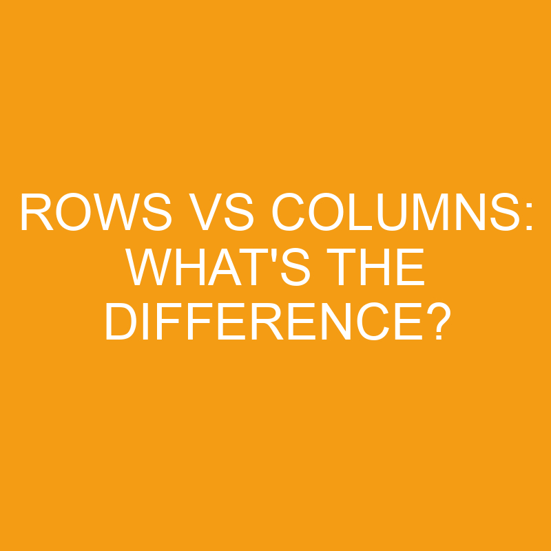 Rows Vs Columns What s The Difference Differencess