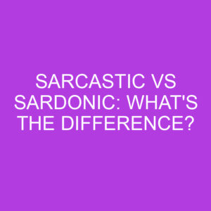 Sarcastic Vs Sardonic: What's The Difference? » Differencess