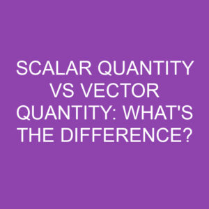 Scalar Quantity Vs Vector Quantity: What's The Difference? » Differencess