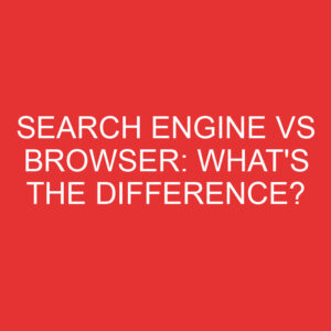 Search Engine Vs Browser: What's The Difference? » Differencess