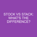 Stock Vs Stack: What's The Difference? » Differencess