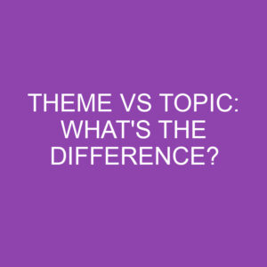 Theme Vs Topic: What's The Difference? » Differencess