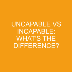 Uncapable Vs Incapable: What's The Difference? » Differencess