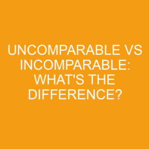Uncomparable Vs Incomparable: What's The Difference? » Differencess