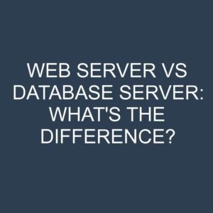 Web Server Vs Database Server: What's The Difference? » Differencess