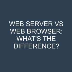 Web Server Vs Web Browser: What's The Difference? » Differencess