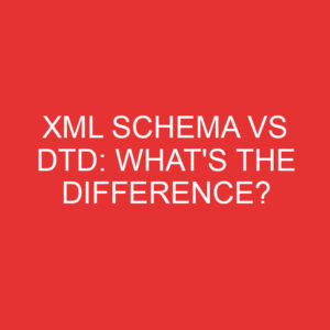 Xml Schema Vs Dtd: What's The Difference? » Differencess