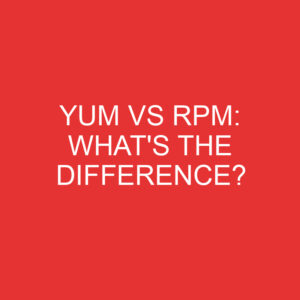 Yum Vs Rpm: What's The Difference? » Differencess
