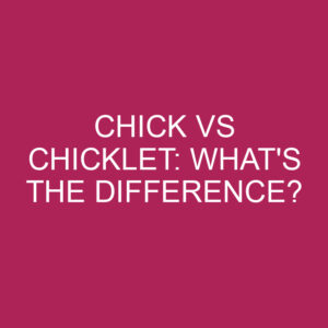 Chick Vs Chicklet: What's The Difference? » Differencess